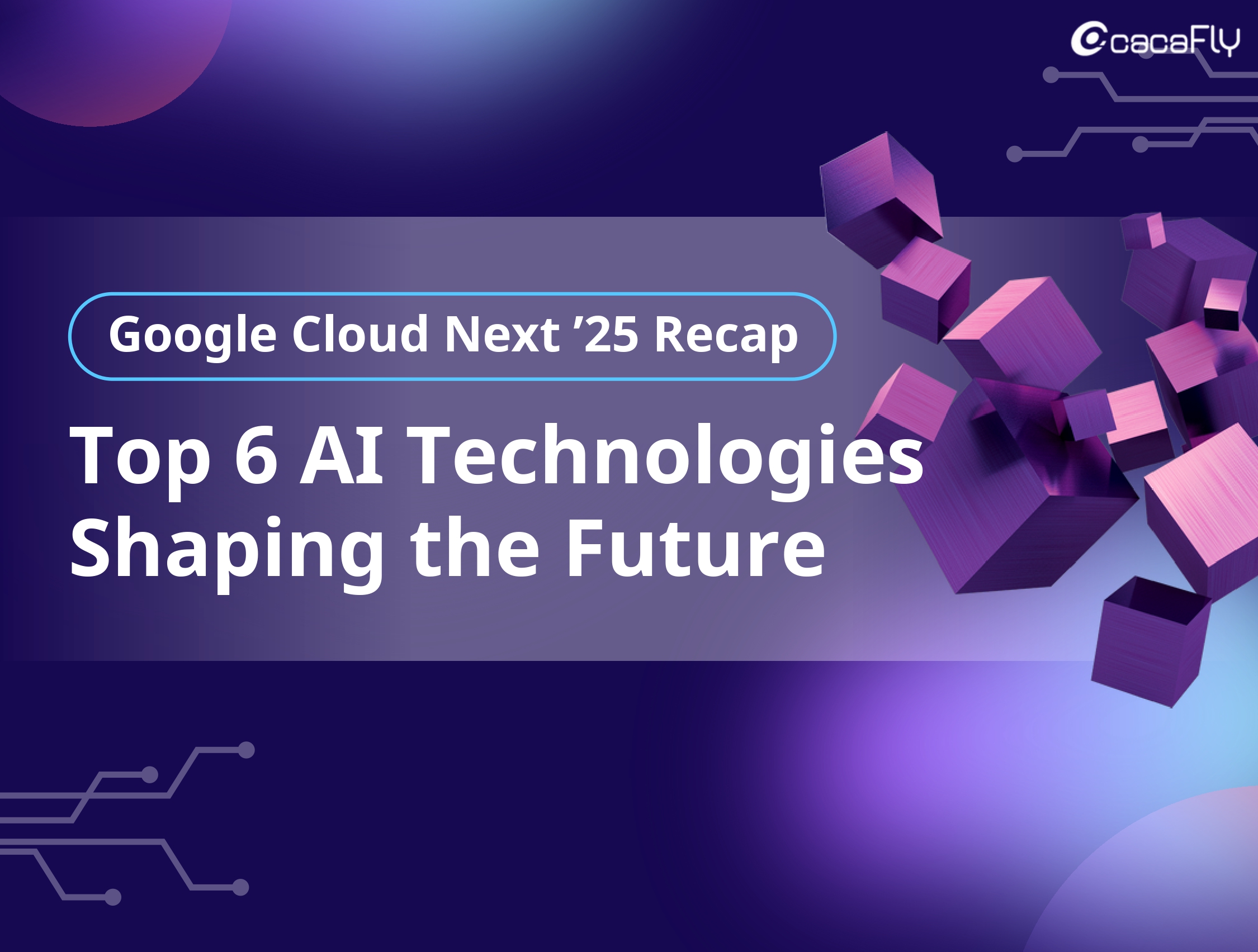 Google Cloud Next ’25 Recap: Top 6 AI Technologies Shaping the Future ...